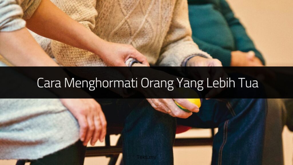 √ 7 Cara Menghormati Orang Yang Lebih Tua - Teks.my