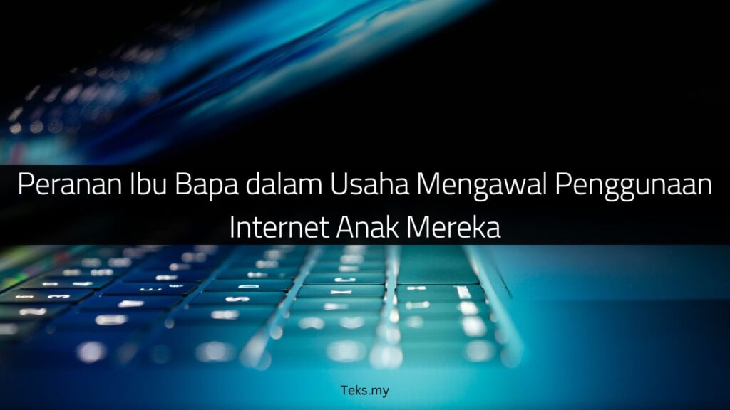 √ Peranan Ibu Bapa dalam Usaha Mengawal Penggunaan Internet Anak Mereka