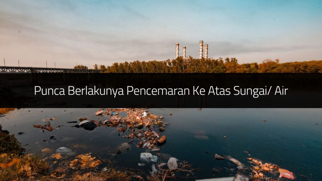 √ 10 Punca Berlakunya Pencemaran Ke Atas Sungai/ Air - Teks.my
